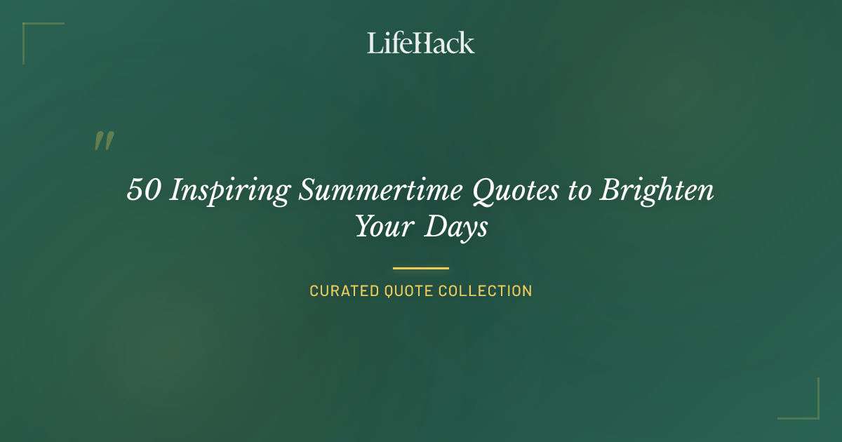 50 Inspiring Summertime Quotes to Brighten Your Days | LifeHack Quotes
