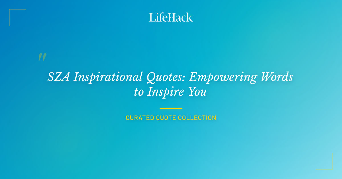 SZA Inspirational Quotes: Empowering Words to Inspire You | LifeHack Quotes