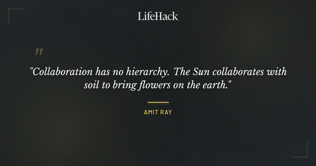 ""Collaboration has no hierarchy. The Sun collabora..." - Amit Ray ...