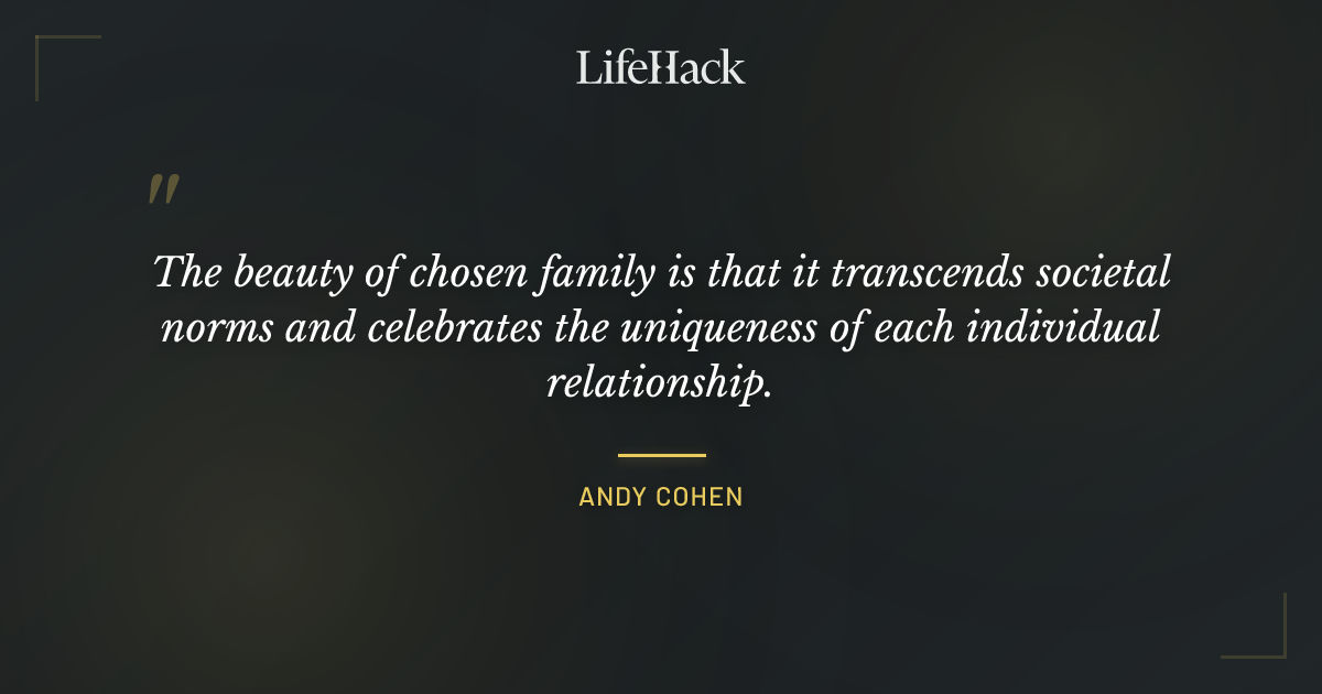 "The beauty of chosen family is that it transcends ..." - Andy Cohen ...