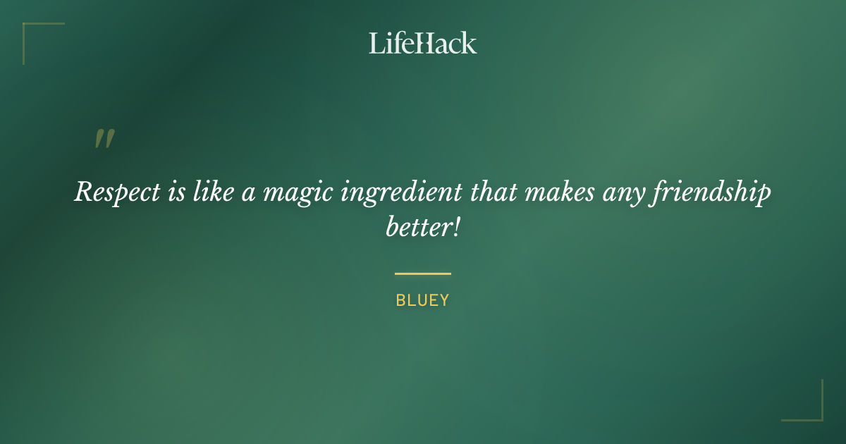 "Respect is like a magic ingredient that makes any ..." - Bluey ...