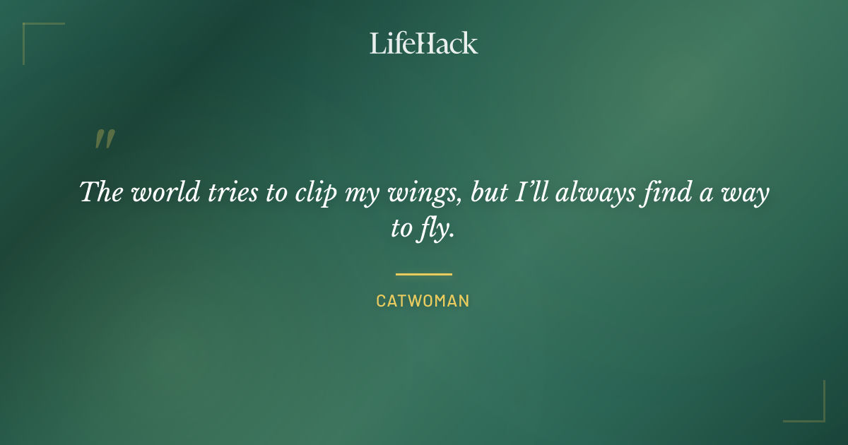 "The world tries to clip my wings, but I’ll always ..." - Catwoman ...