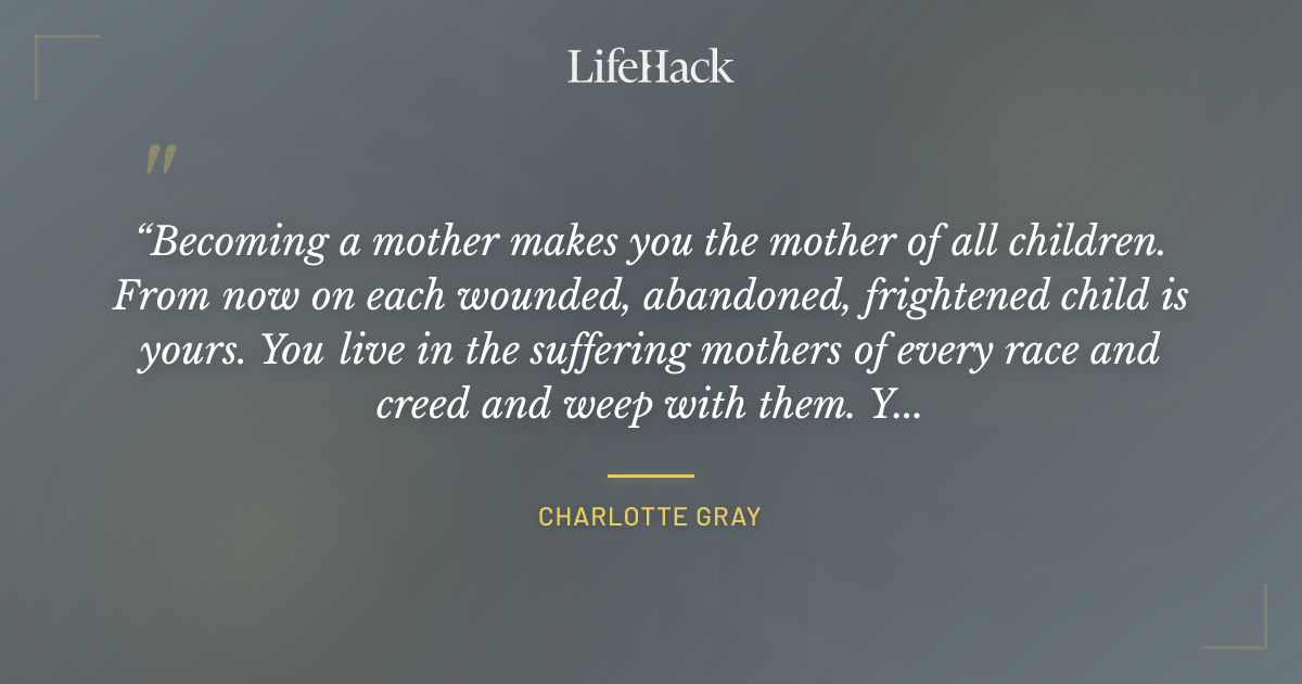 Becoming a mother makes you the mother of all chi..." - Charlotte Gray ...