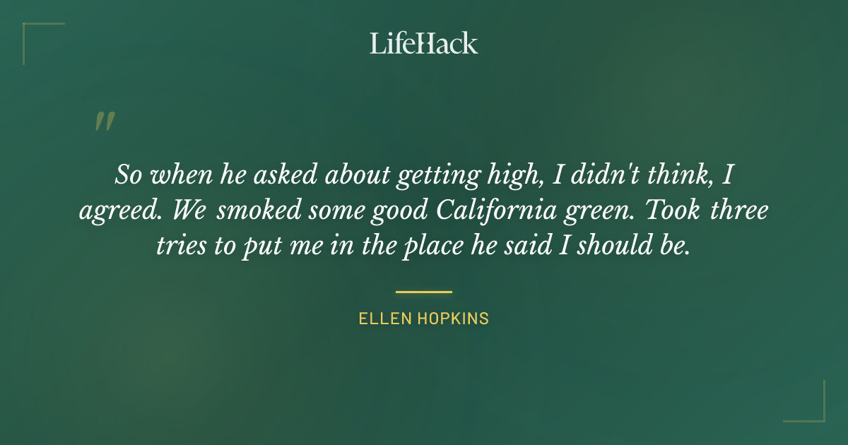 "So when he asked about getting high, I didn't thin..." - Ellen Hopkins ...