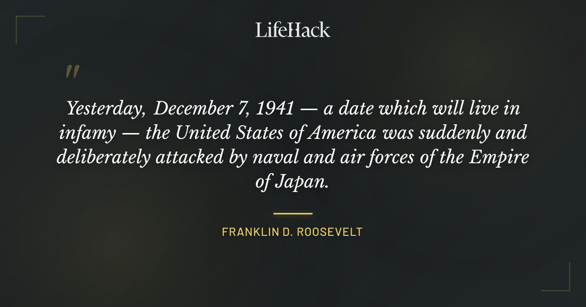"Yesterday, December 7, 1941 — a date which will li..." - Franklin D ...
