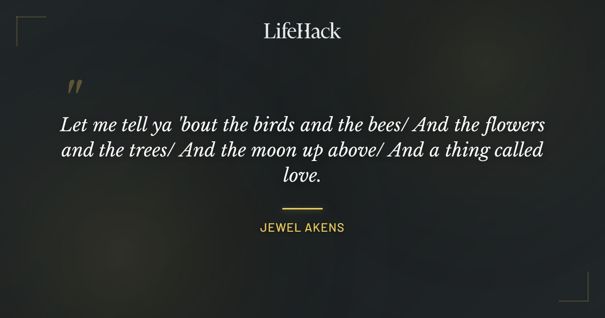 "Let me tell ya 'bout the birds and the bees/ And t..." - Jewel Akens ...