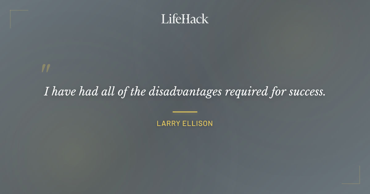 "I have had all of the disadvantages required for s..." - Larry Ellison ...