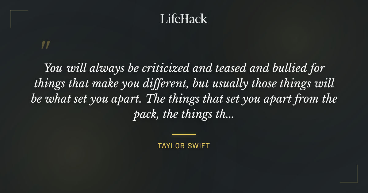 "You will always be criticized and teased and bulli..." - Taylor Swift ...