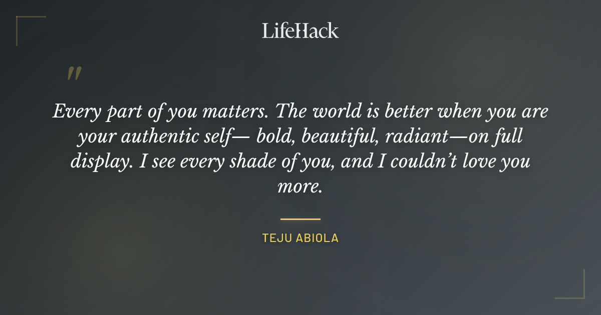 "Every part of you matters. The world is better whe..." - Teju Abiola ...