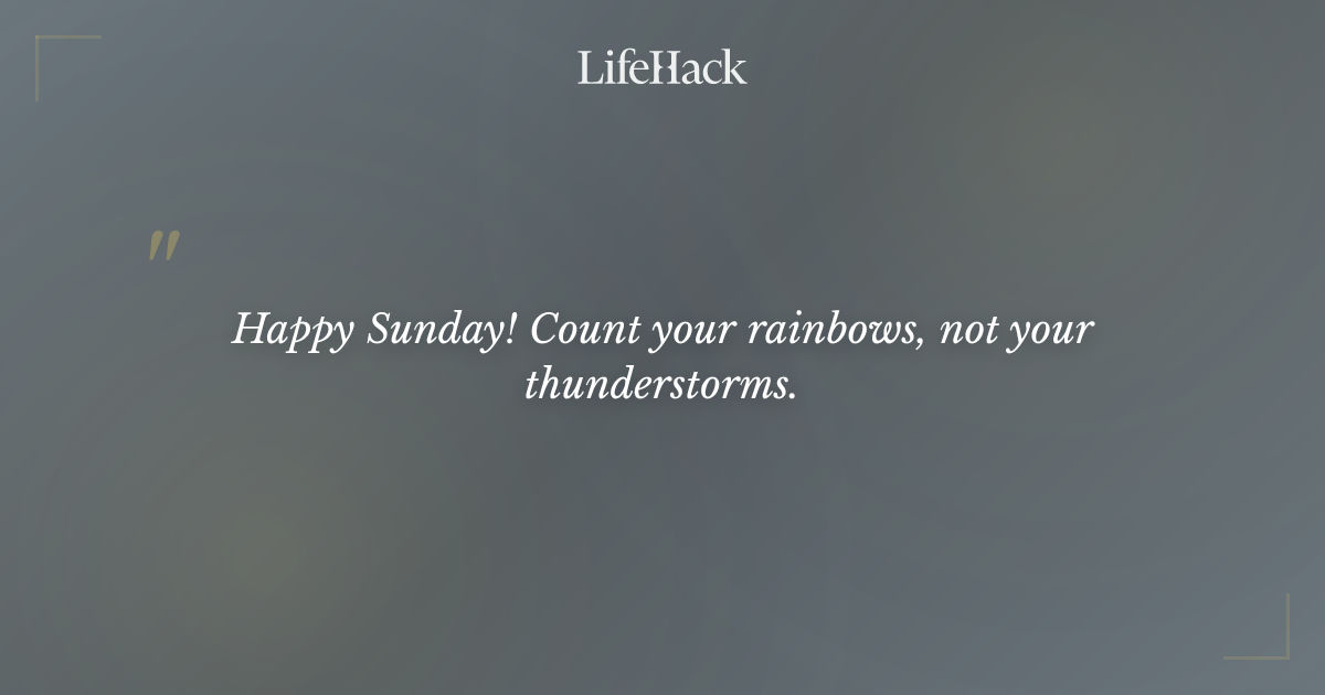 "Happy Sunday! Count your rainbows, not your thunde..." - | LifeHack Quotes