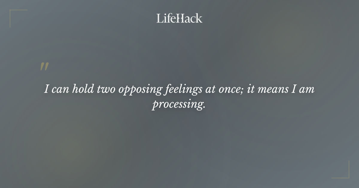 "I can hold two opposing feelings at once; it means..." - | LifeHack Quotes
