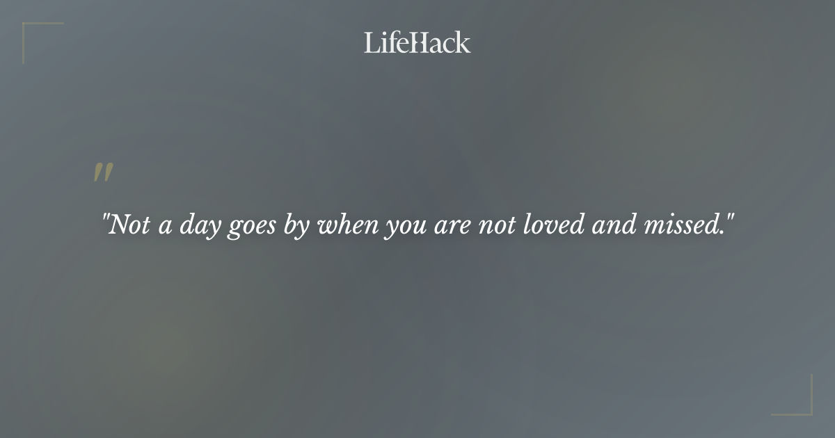 ""Not a day goes by when you are not loved and miss..." - | LifeHack Quotes