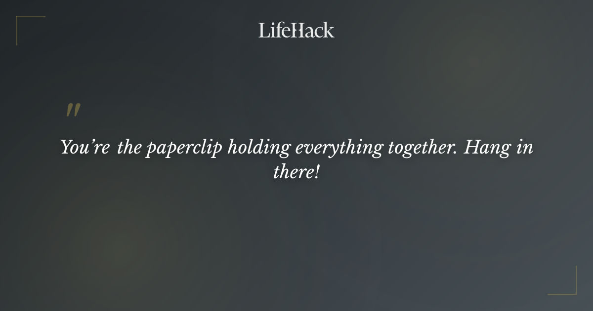 "You’re the paperclip holding everything together. ..." | LifeHack Quotes