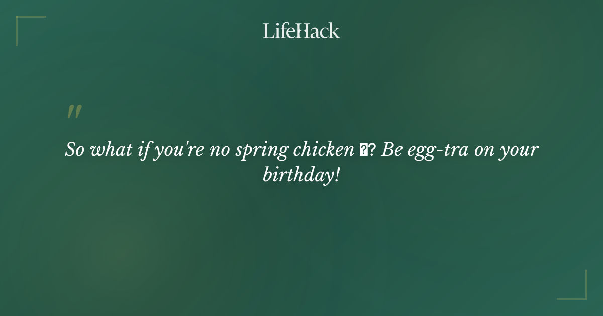 "So what if you're no spring chicken 🐣? Be egg-tra..." - | LifeHack Quotes
