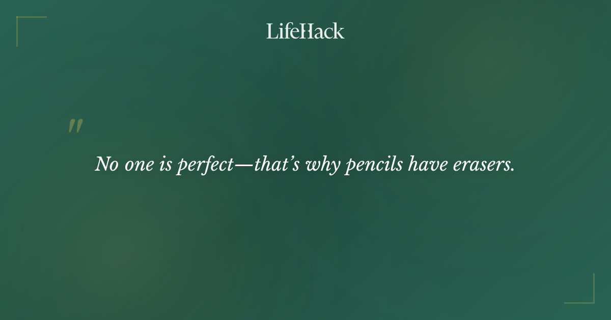 "No one is perfect—that’s why pencils have erasers." - | LifeHack Quotes