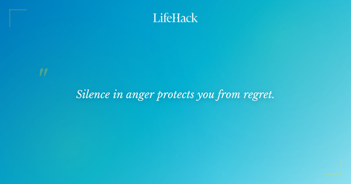 "Silence in anger protects you from regret." - | LifeHack Quotes