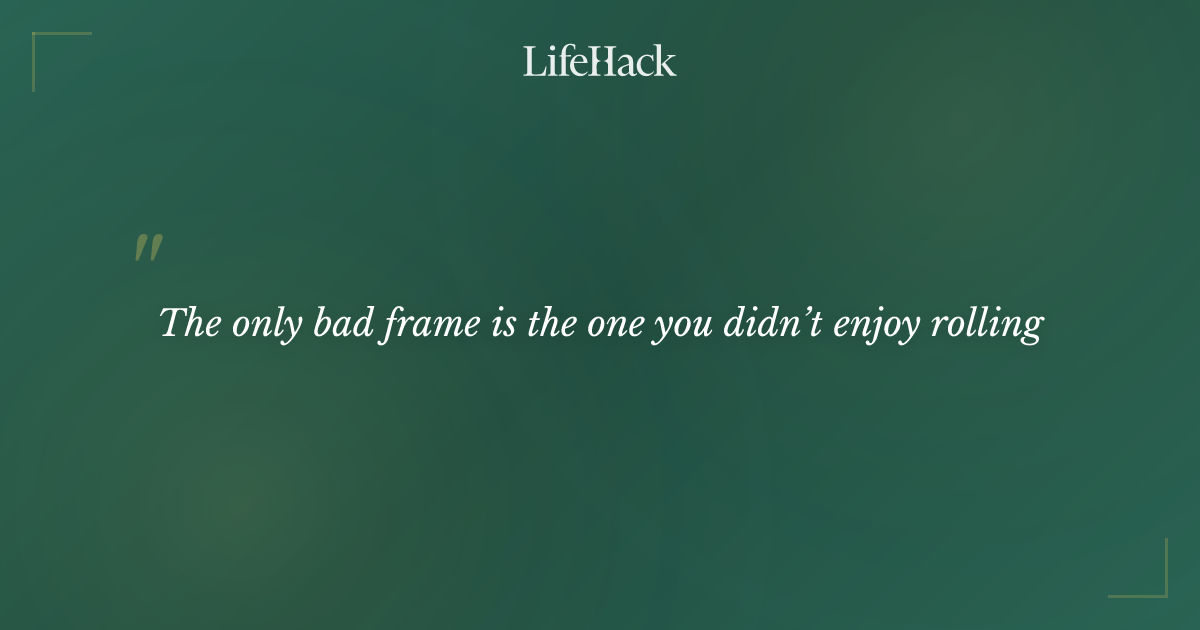 "The only bad frame is the one you didn’t enjoy rol..." - | LifeHack Quotes