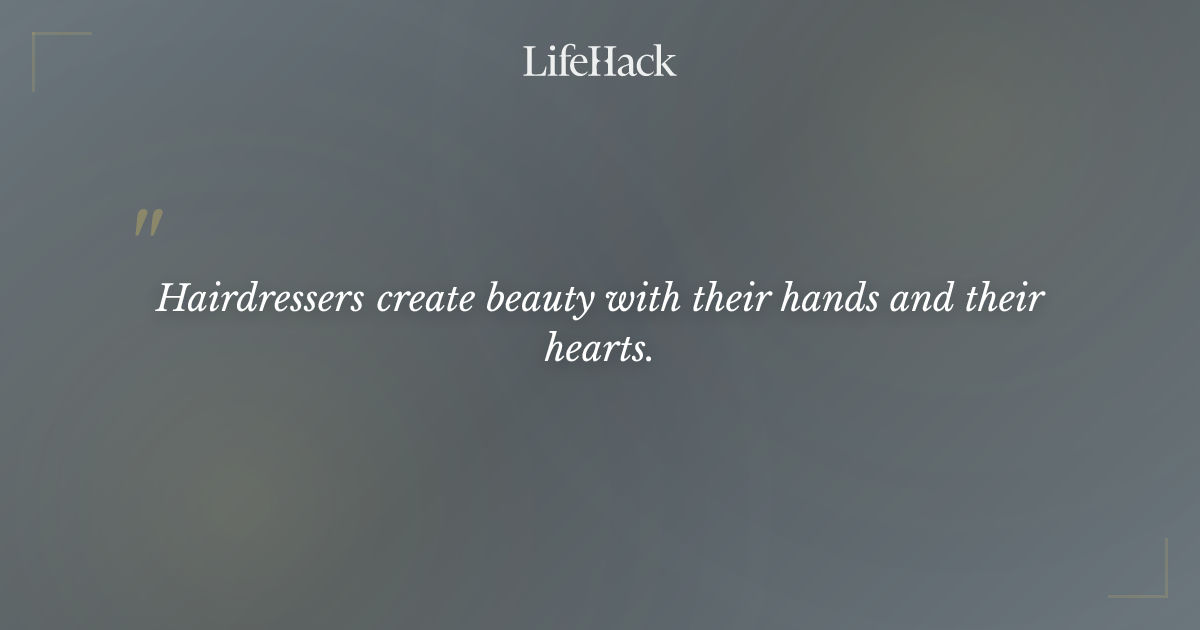 "Hairdressers create beauty with their hands and th..." - | LifeHack Quotes