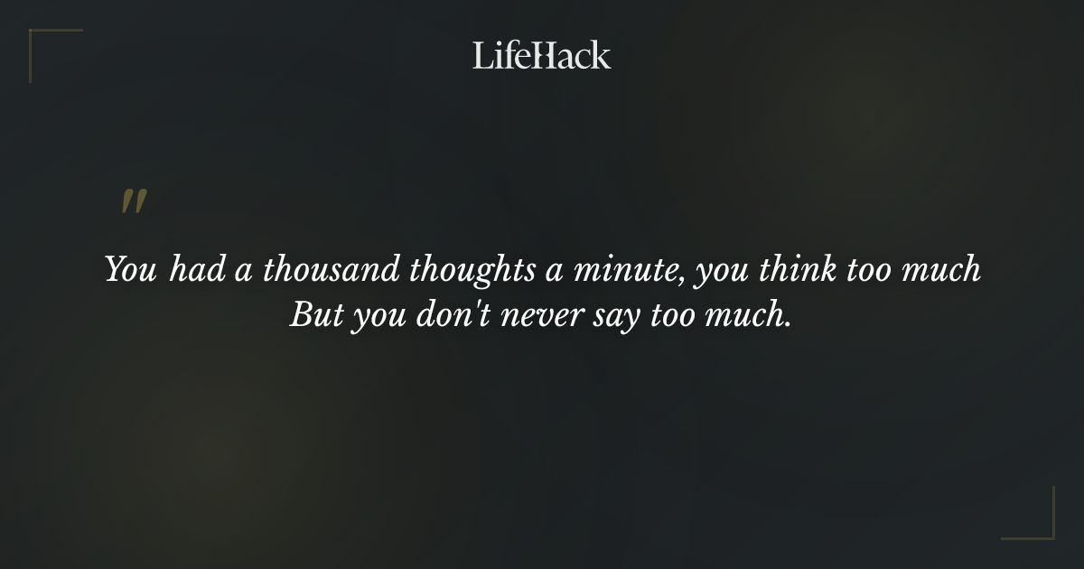 "You had a thousand thoughts a minute, you think to..." - | LifeHack Quotes